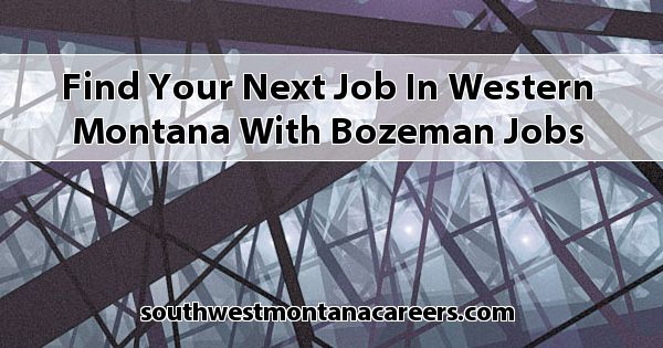 Find Your Next Job In Western Montana with Bozeman Jobs